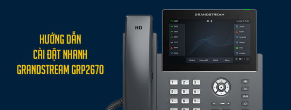 Hướng dẫn cài đặt nhanh Grandstream GRP2670 | Chi tiết